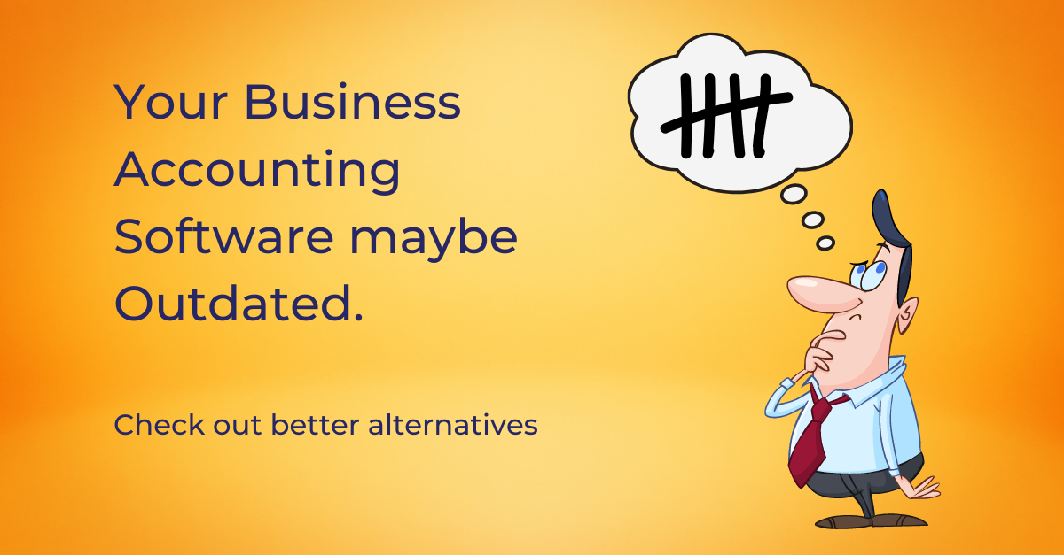 Your Accounting Software May Be Outdated: Check Out Better Alternatives